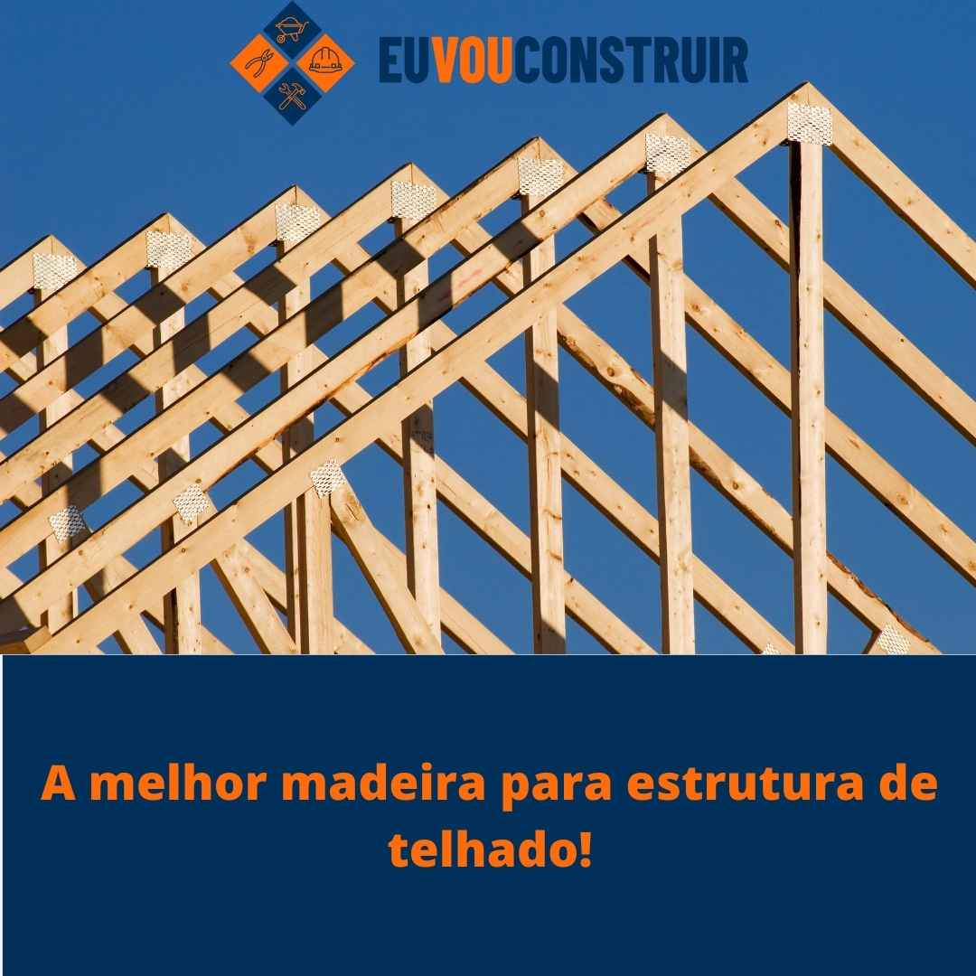 A melhor madeira para estrutura de telhado para sua casa!